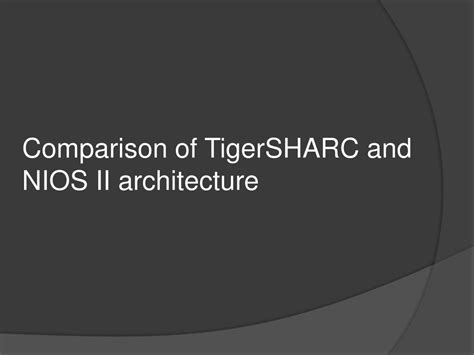 PPT Comparison Of Altera NIOS II Processor With Analog Devices TigerSHARC PowerPoint