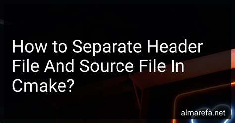 How To Separate Header File And Source File In Cmake In 2024