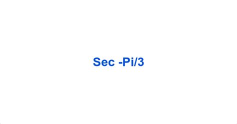 Sec Pi 3 Sec Minus Pi 3 Value What Is The Sec Of Pi 3 Radians