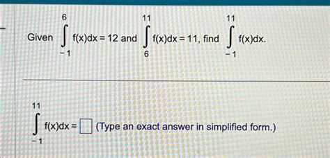 solved given ∫ 16f x dx 12 ﻿and ∫611f x dx 11 ﻿find