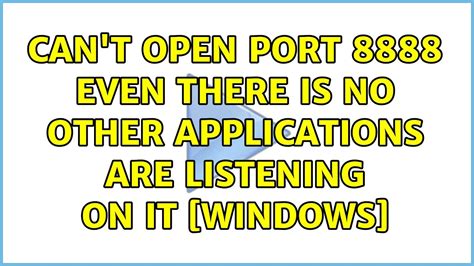 Cant Open Port 8888 Even There Is No Other Applications Are Listening On It [windows] Youtube