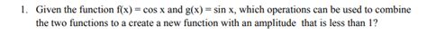 Solved Given The Function F X Cosx And G X Sinx Which Chegg Com