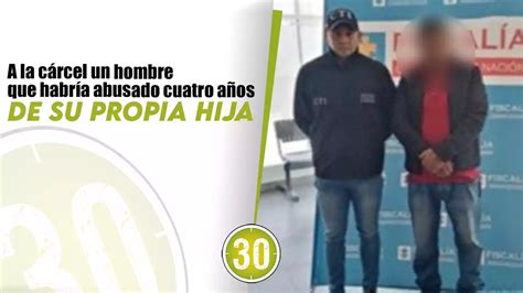 A la cárcel un hombre que habría abusado cuatro años de su propia hija Minuto30 Colombia