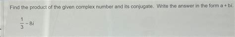Solved Find The Product Of The Given Complex Number And Its Chegg