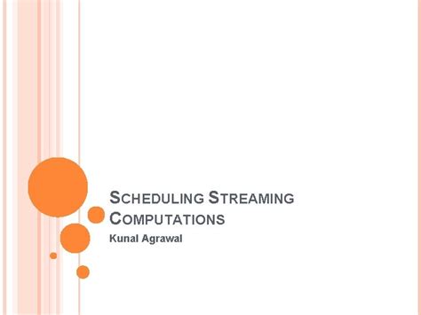 Scheduling Streaming Computations Kunal Agrawal The Streaming Model