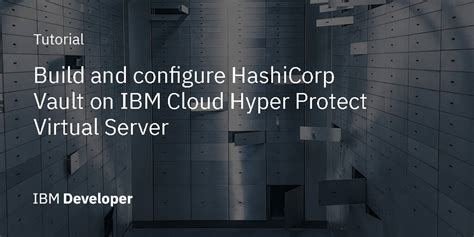 Build And Configure Hashicorp Vault On Ibm Cloud Hyper Protect Virtual