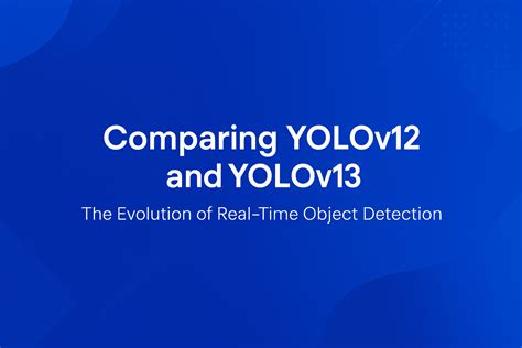 Comparing Yolov11 And Yolov12 A Deep Dive Into The Next Generation