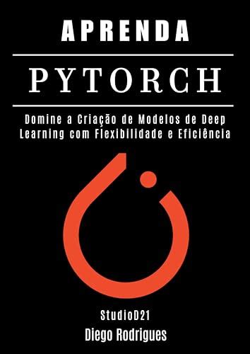 Aprenda Pytorch Domine A Criação De Modelos De Deep Learning Com Flexibilidade E Eficiência