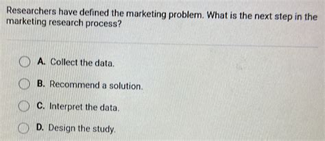 Solved Researchers Have Defined The Marketing Problem What Is The