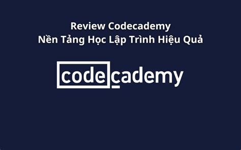 Review Codecademy Nền Tảng Học Lập Trình Hiệu Quả