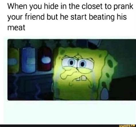 When You Hide In The Closet To Prank Your Friend But He Start Beating His Meat IFunny Pranks
