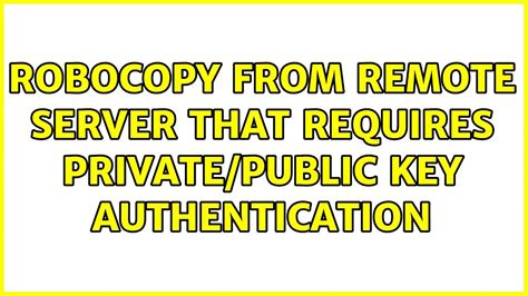 Robocopy From Remote Server That Requires Privatepublic Key