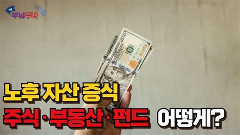 노후 준비를 위한 자산 증식 전략 고령자의 주식 부동산 펀드 투자 방향성 Youtube