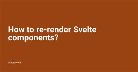 How To Re Render Svelte Components Okupter