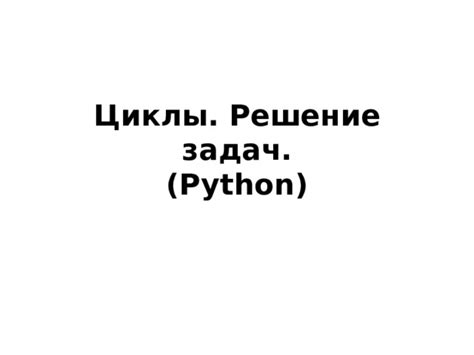 Презентация открытого урока по теме Циклы Решение задач Python