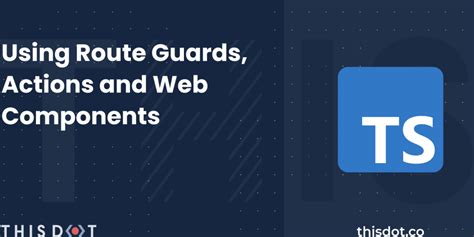 Using Route Guards Actions And Web Components Dev Community
