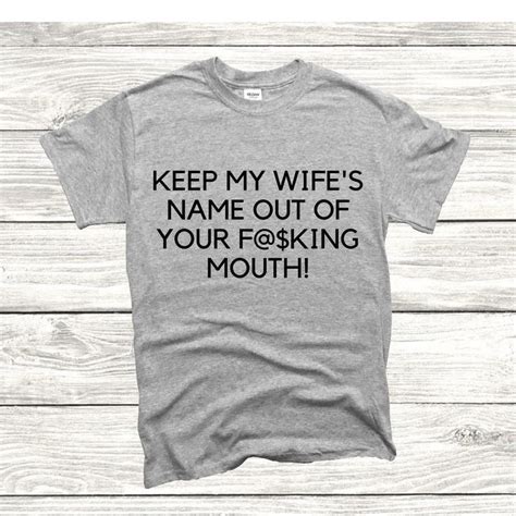 Keep My Wifes Name Out Your Mouth T Shirt Mens Keep My Wifes Name