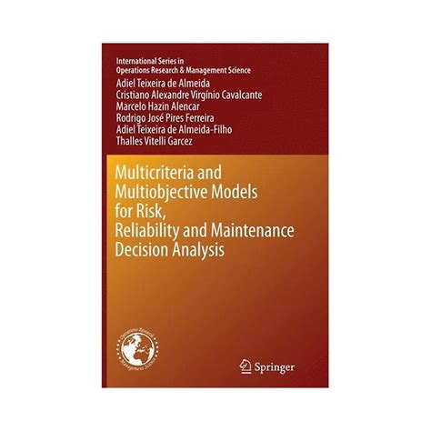 Multicriteria And Multiobjective Models For Risk Reliability And Maintenance Decision Analysis