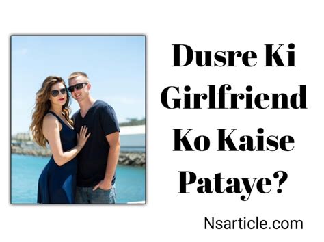 Dusre Ki Girlfriend Ko Kaise Pataye Best Guide Ns Article