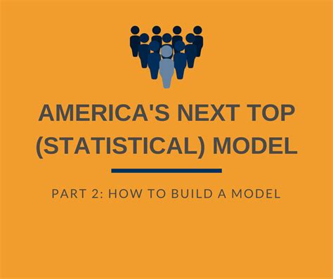 Americas Next Top Statistical Model How To Build A Model