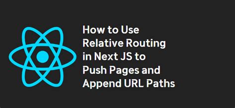 How To Use Relative Routing In Next JS To Push Pages And Append