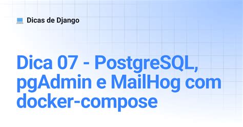 Dica 07 Postgresql Pgadmin E Mailhog Com Docker Compose Dicas De