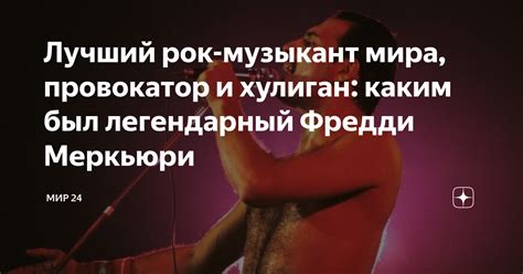 Лучший рок музыкант мира провокатор и хулиган каким был легендарный Фредди Меркьюри МИР 24