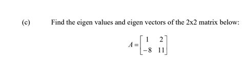 Solved C Find The Eigen Values And Eigen Vectors Of The Chegg