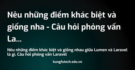 nêu những điểm khác biệt và giống nha câu hỏi phỏng vấn laravel