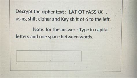 Decrypt The Cipher Text Lat Ot Yasskx Using Shift Cipher And Key Shift Of 6 To The Left Note For Decrypt The Cipher Text Lat Ot Yasskx Using Shift Cipher And Key Shift Of 6 To The Left Note For