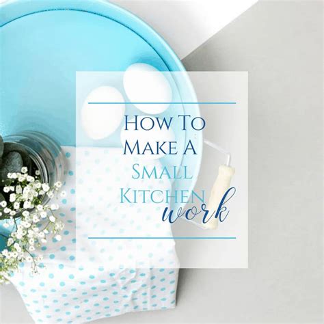 Tips For Making Your Small Kitchen Work Sweet Humble Home