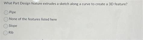 Solved What Part Design Feature Extrudes A Sketch Along A