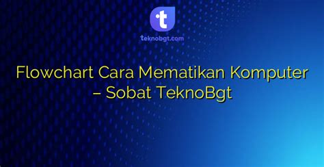 Flowchart Cara Mematikan Komputer Sobat Teknobgt