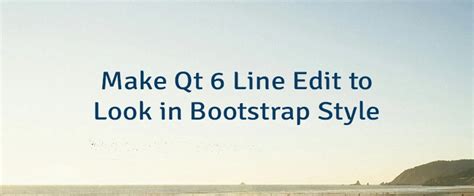 Make Qt 6 Line Edit To Look In Bootstrap Style Lindevs