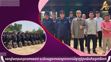 កងកម្លាំងអាវុធហត្ថជាង៣០០នាក់ ចុះបើកយុទ្ធនាការទប់ស្កាត់ការកាប់បំផ្លាញព្រៃឈើនៅខេត្តពោធិ៍សាត់