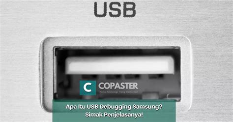 Apa Itu USB Debugging Samsung Simak Penjelasanya Copaster