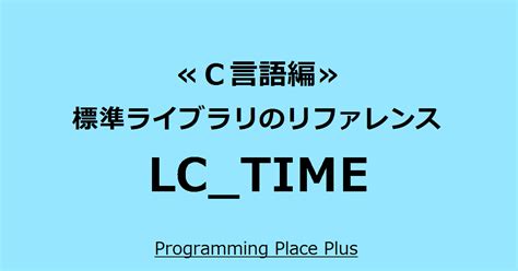 Lctime Programming Place Plus C言語編 標準ライブラリのリファレンス