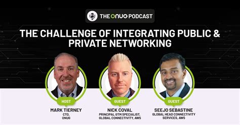 The Challenge Of Integrating Public And Private Networking Onug Onug