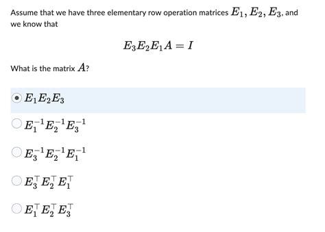 Solved Assume That We Have Three Elementary Row Operation