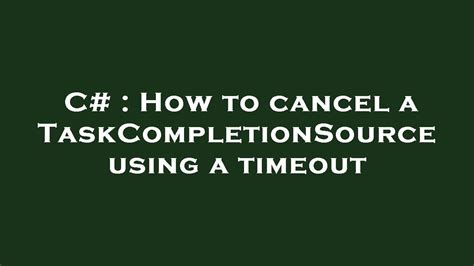 C How To Cancel A Taskcompletionsource Using A Timeout Youtube