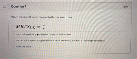 Solved Question 7 1 Pts When The Isocost Line Is Tangent To