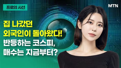 프로의 시선 집 나갔던 외국인이 돌아왔다 반등하는 코스피 매수는 지금부터 머니투데이방송 증시 증권 Youtube