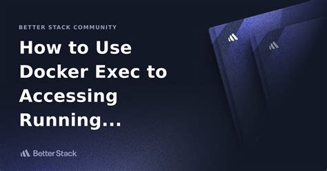 How To Use Docker Exec To Accessing Running Containers Better Stack Community