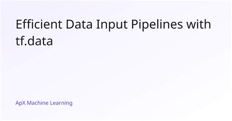 Efficient Data Input Pipelines With Tfdata