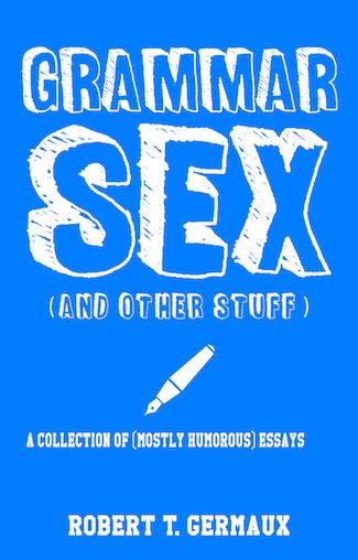 Guest Post By Robert Germaux Rgermaux Author Of Grammar Sex And Other Stuff Giveaway Guest Post By Robert Germaux Rgermaux Author Of Grammar Sex And Other Stuff Giveaway