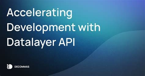Accelerating Development With Datalayer Api By Decommas Jul 2023
