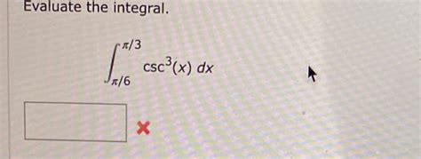 Solved Evaluate the integral π 6π 3csc3 x dx Chegg com