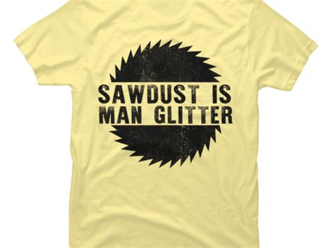 Sawdust Is Man Glitter Buy T Shirt Designs
