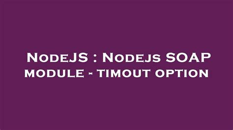 Nodejs Nodejs Soap Module Timout Option Youtube