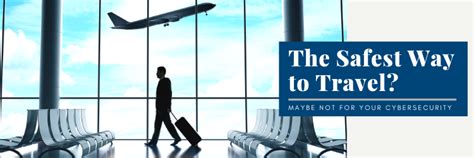 The Safest Way To Travel Maybe Not For Your Cybersecurity